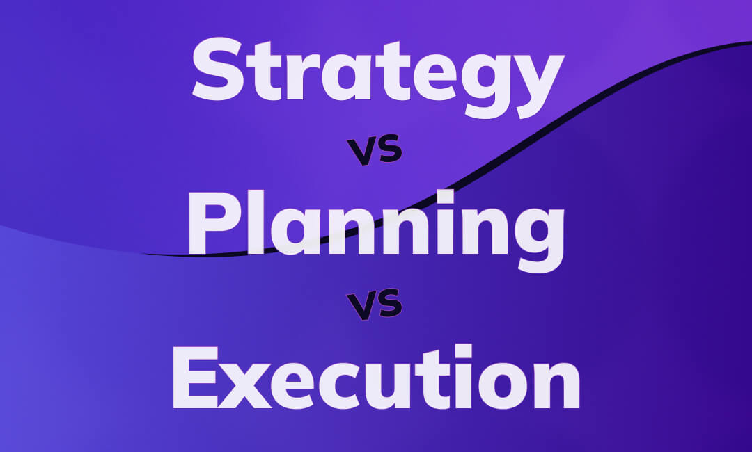 The Differences Between Strategy, Planning, And Execution